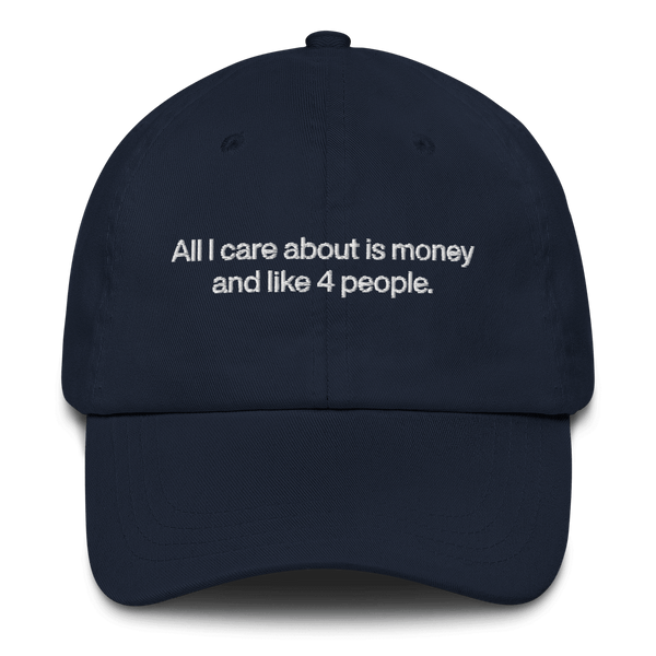 All I care about is money and like 4 people. Embroidered Hat ...