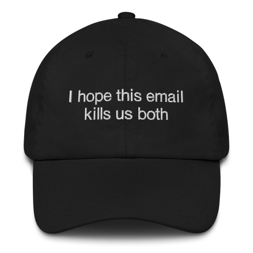 I Hope This Email Kills Us Both Hat – Corporate Humor Embroidered Cap – Polychrome Goods