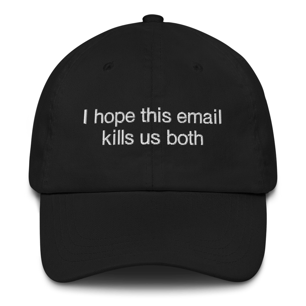 I Hope This Email Kills Us Both Hat – Corporate Humor Embroidered Cap ...